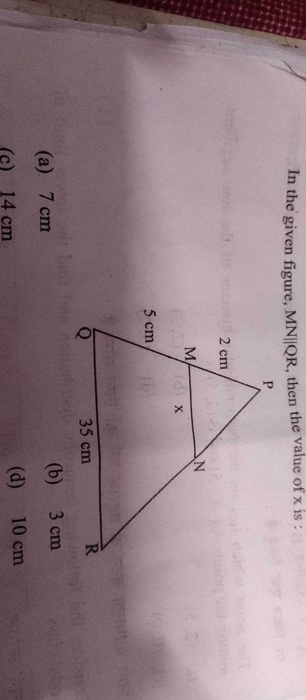 In the given figure, MN∥QR, then the value of x is: (a) 7 cm (b) 3 cm (c)..