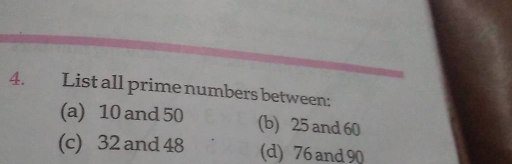 4. List all prime numbers between: (a) 10 and 50 (b) 25 and 60 (c) 32 and..