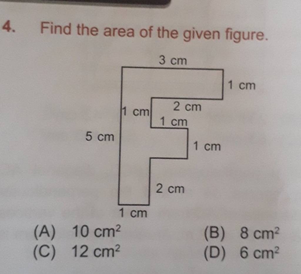 4. Find the area of the given figure. (A) 10 cm2 (B) 8 cm2 (C) 12 cm2 (D)..