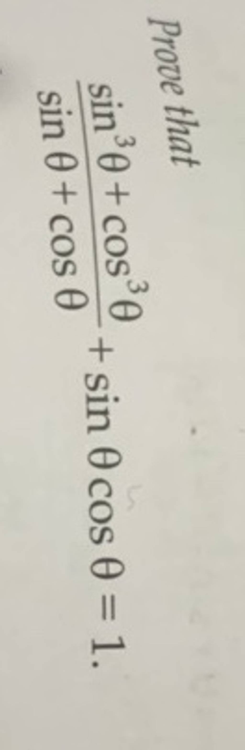 Prove that sinθ+cosθsin3θ+cos3θ +sinθcosθ=1. | Filo