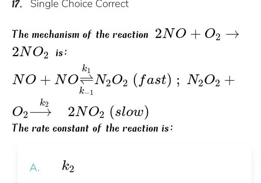 17. Single Choice Correct The mechanism of the reaction 2NO+O2 → 2NO2 is..