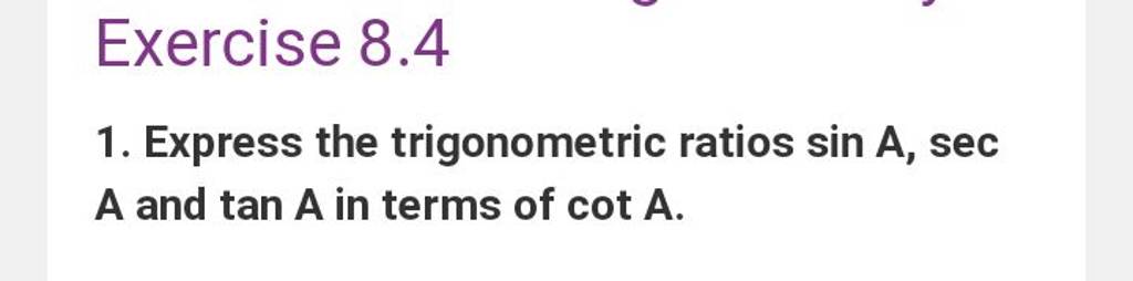 Exercise 8.4 1. Express the trigonometric ratios sin A, sec A and tanA in..