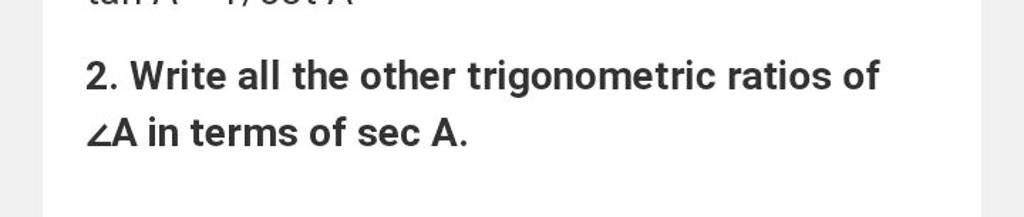 2. Write all the other trigonometric ratios of ∠A in terms of secA. | Filo