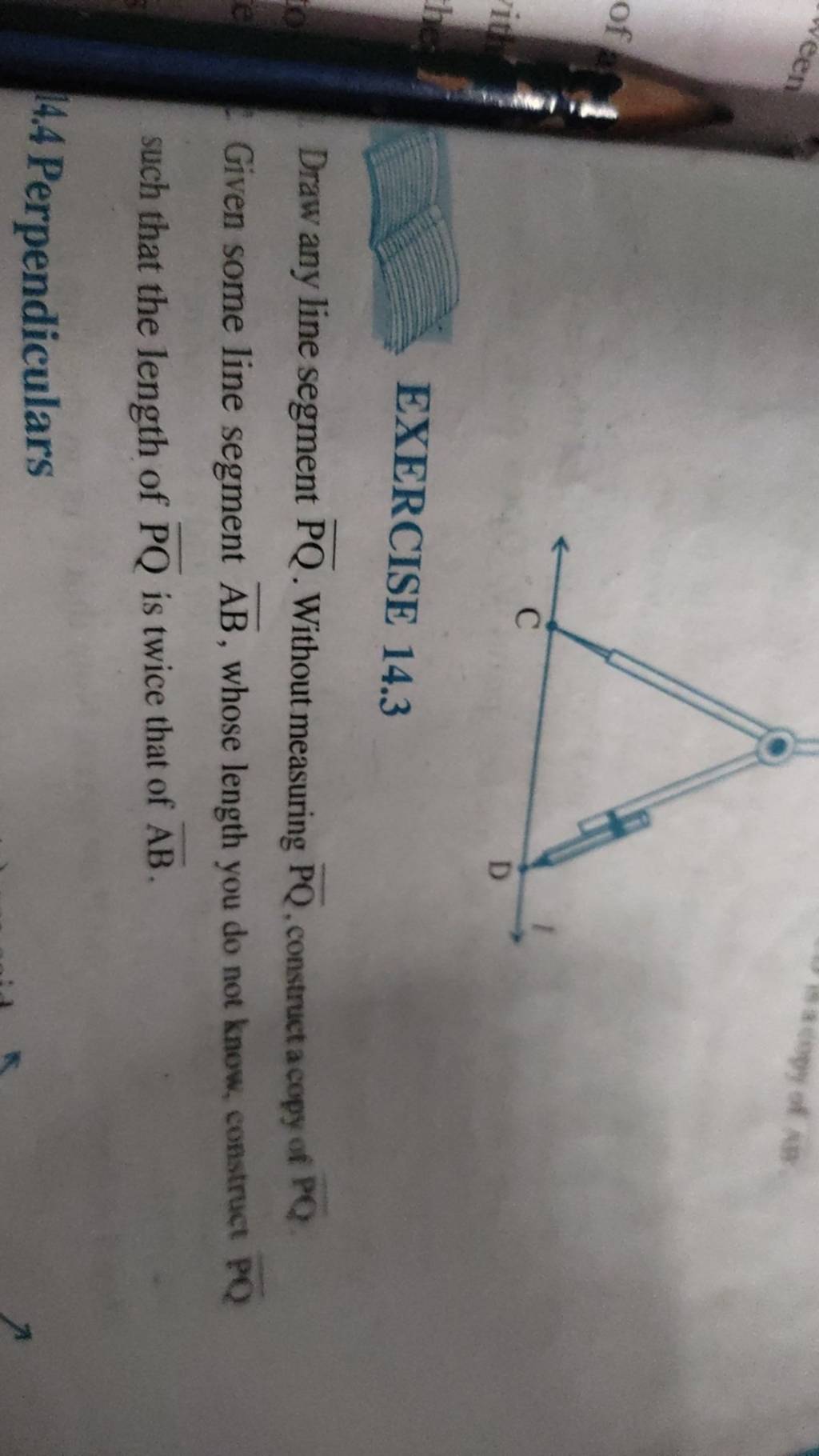 EXERCISE 14.3 Draw any line segment PQ . Without measuring PQ , construct..