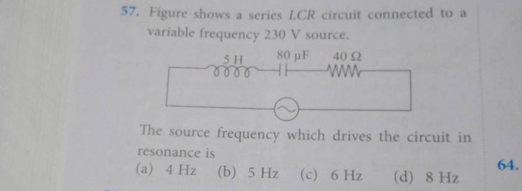 Figure shows a series LCR circuit connected to a variable frequency 230 V..