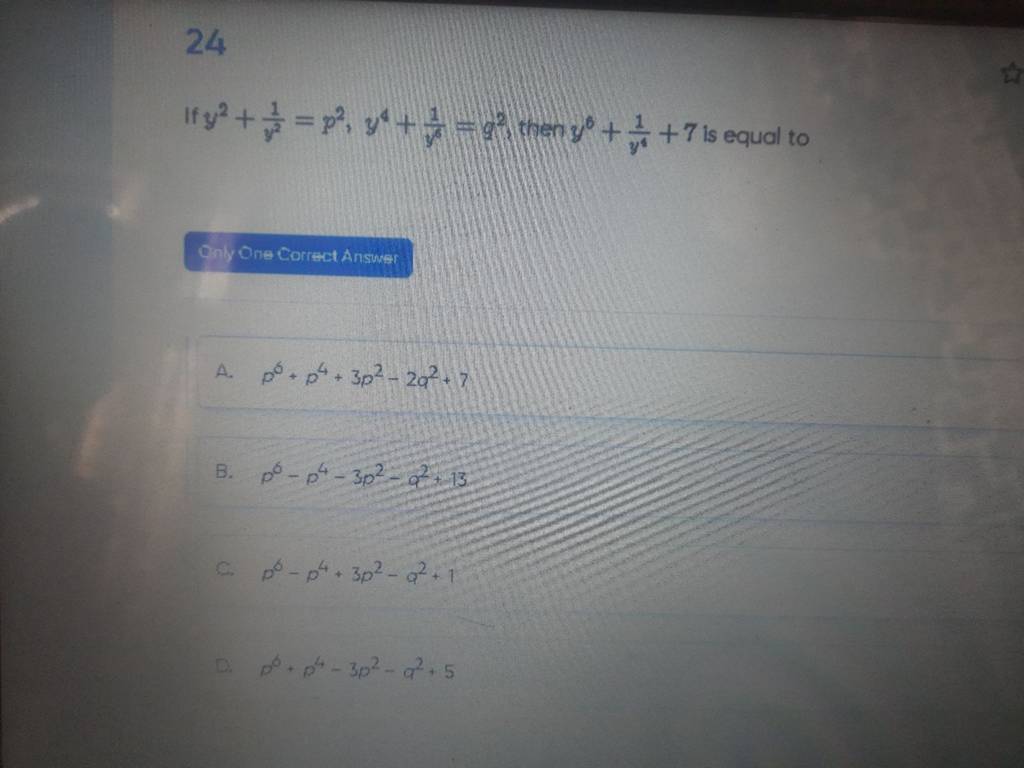24 If y2+y21 =p2,y4+y61 =q2 then y6+y41 +7 is equal to Qnly One Correct A..