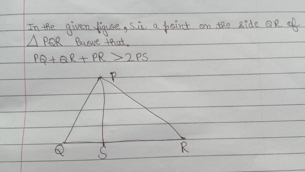 In the given figure, sis a point on the side QR of PQR prove that. PQ+QR..