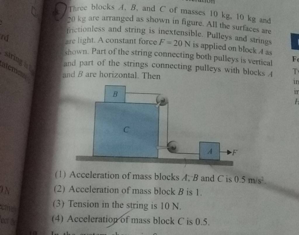 Three blocks A,B, and C of masses 10 kg,10 kg and 20 kg are arranged as s..