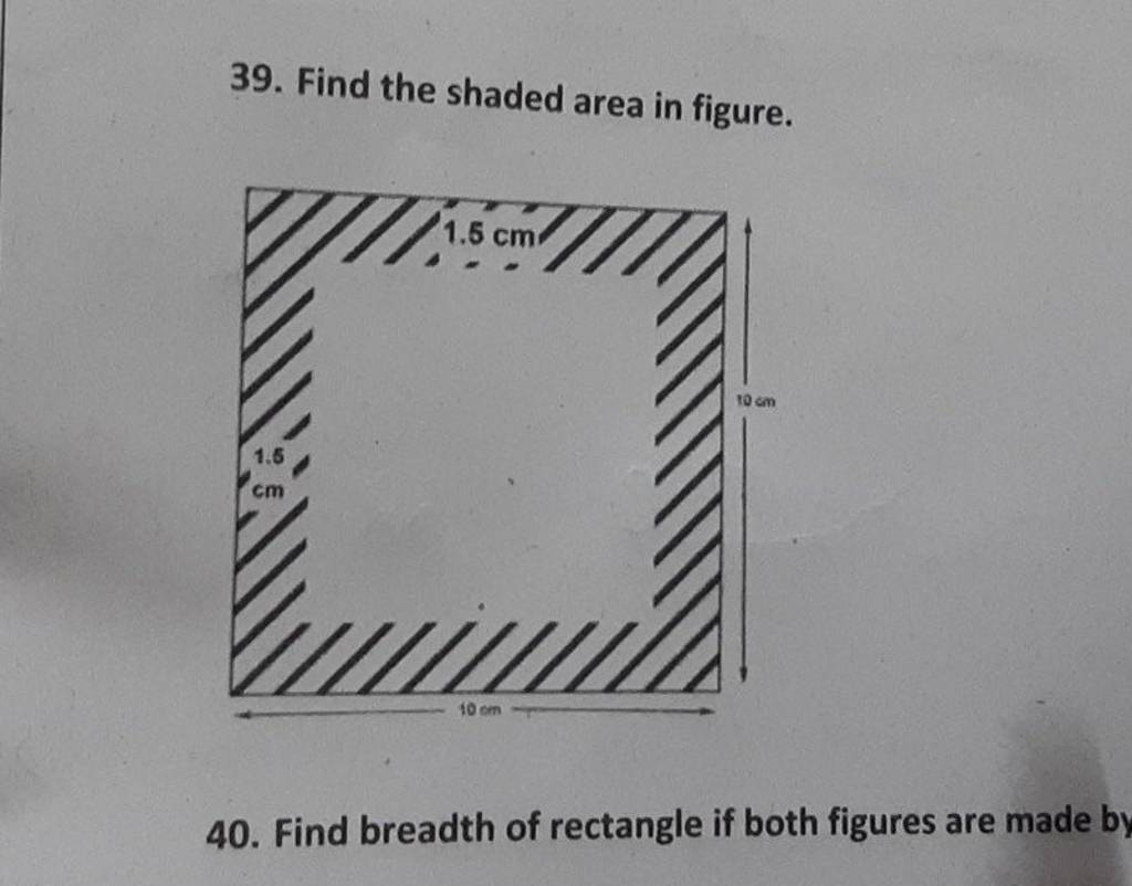 39. Find the shaded area in figure. 40. Find breadth of rectangle if both..