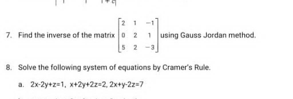 7. Find the inverse of the matrix ⎣⎡ 205 122 −11−3 ⎦⎤ using Gauss Jordan..
