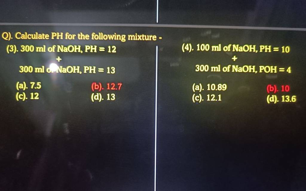 . Calculate PH for the following mixture - (3). 300ml of NaOH,PH=12 (4).
