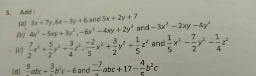 5. Add: (a) 3x+7y,6x−3y+6 and 5x+2y+7 (b) 4x2−5xy+3y2,−6x2−4xy+2y2 and −3..