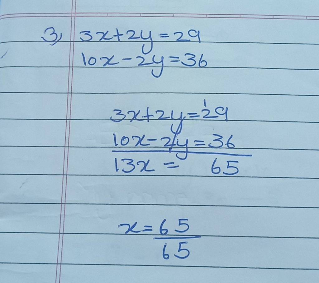 3) 3x+2y=29 10x−2y=36 3x+2y=29 13x10x−2yy=36 =65 x=6565 | Filo