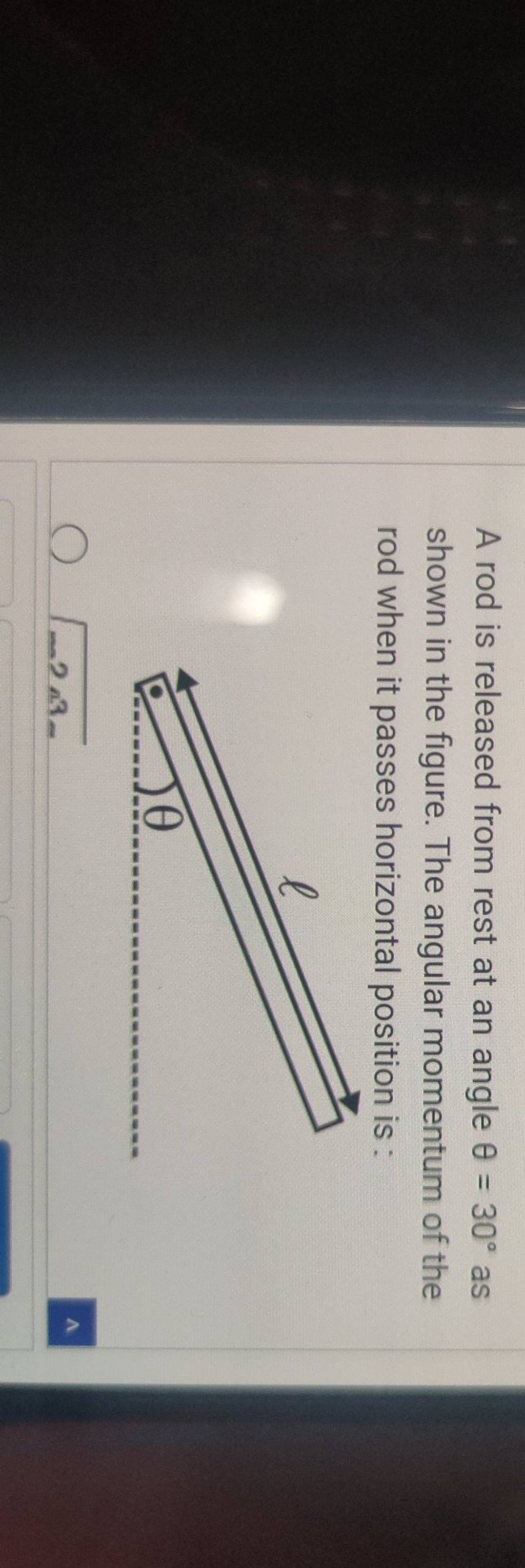 A rod is released from rest at an angle θ=30∘ as shown in the figure. The..