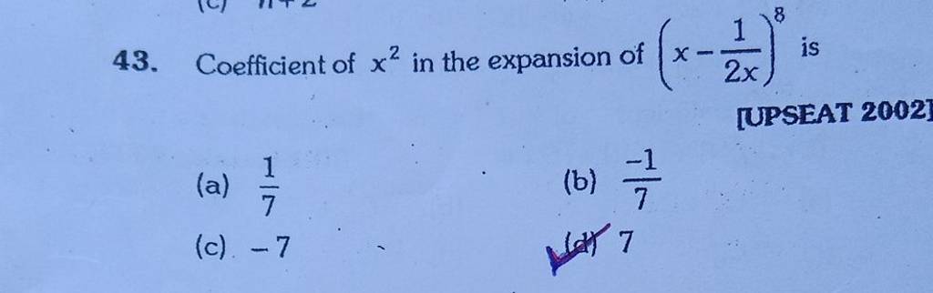 43. Coefficient of x2 in the expansion of (x−2x1 )8 is [UPSEAT 2002] (a)