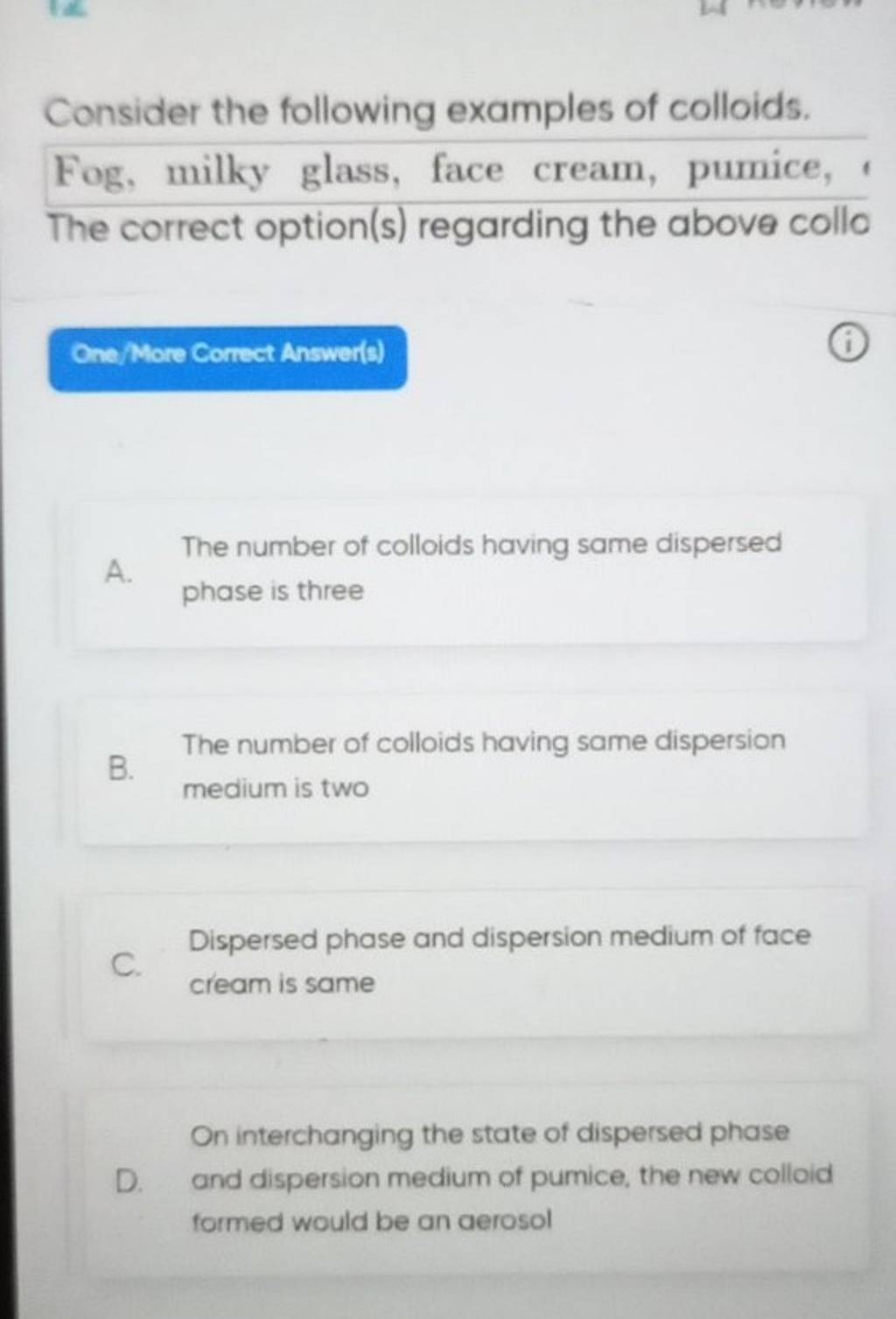 Consider the following examples of colloids. Fog, milky glass, face cream..