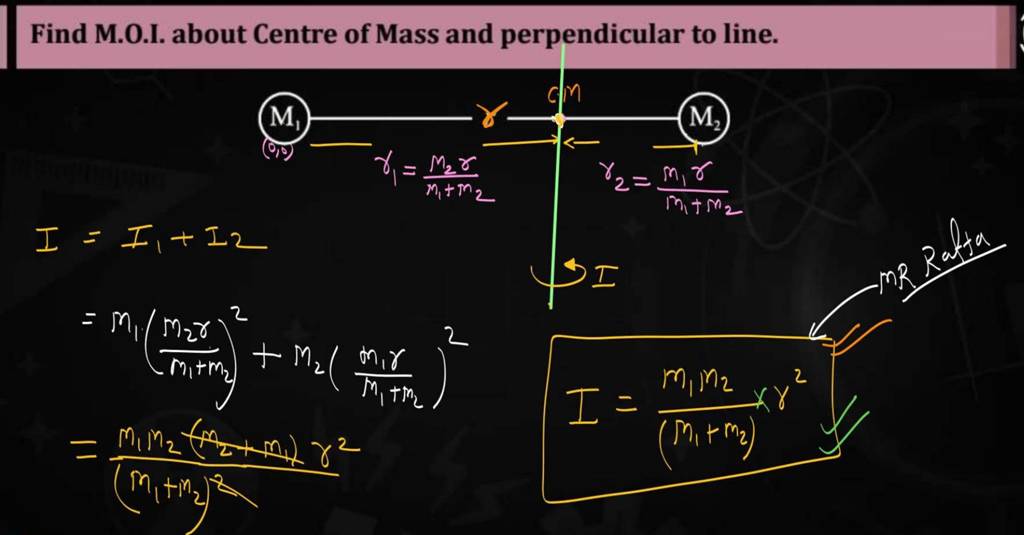 Find M.0.I. about Centre of Mass and perpendicular to line. I =I1 +I2 =m1.. Find M.0.I. about Centre of Mass and perpendicular to line. I =I1 +I2 =m1..