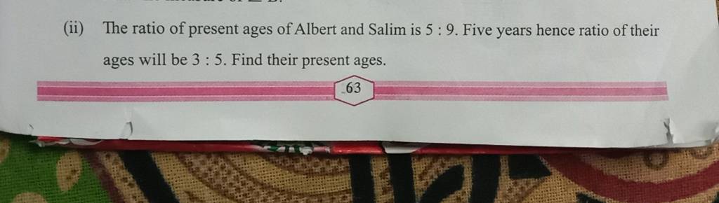 (ii) The ratio of present ages of Albert and Salim is 5:9. Five years hen..