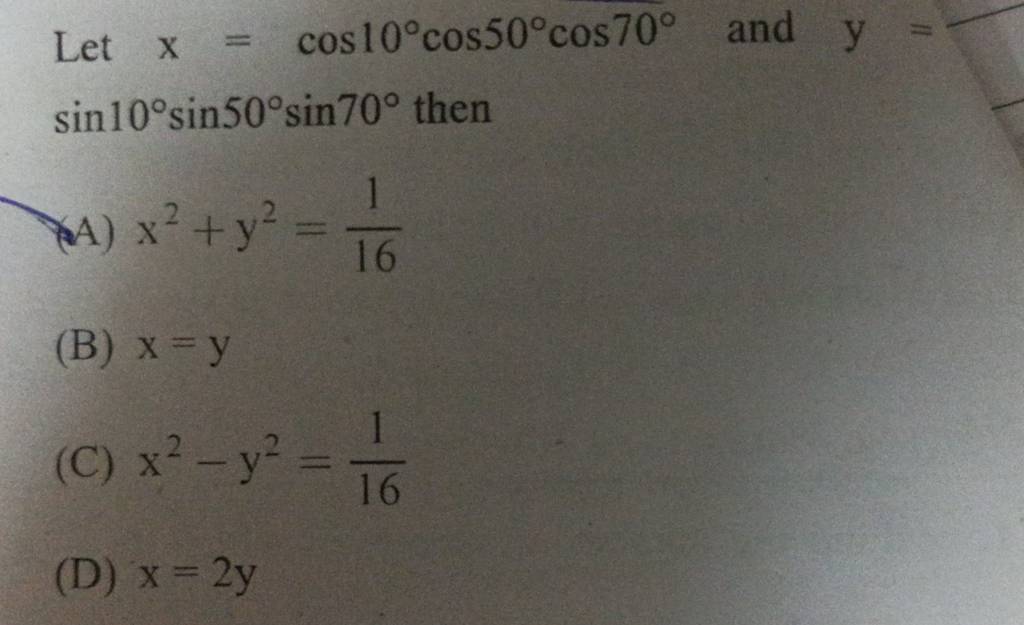 Let x=cos10∘cos50∘cos70∘ and y= sin10∘sin50∘sin70∘ then | Filo
