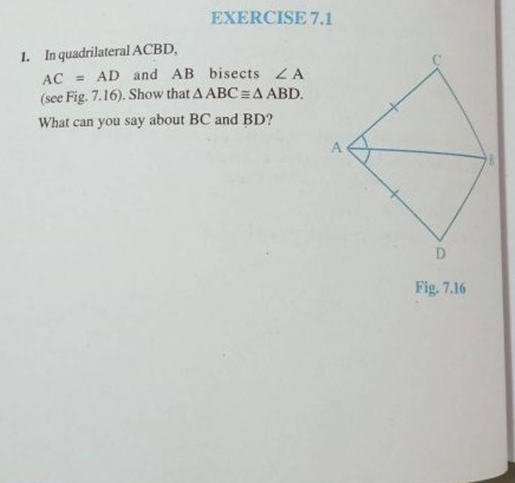EXERCISE 7.1 1. In quadrilateral ACBD, AC=AD and AB bisects ∠A (see Fig.