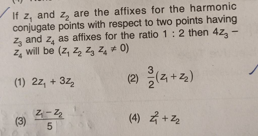 If z1 and z2 are the affixes for the harmonic conjugate points with res..