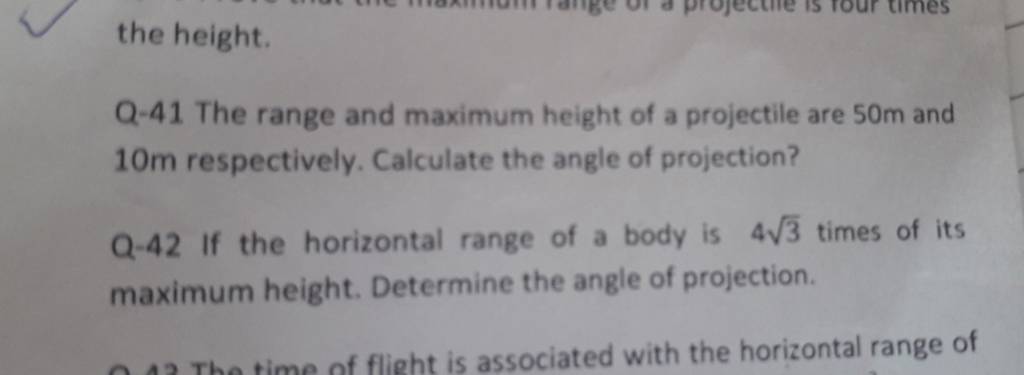 the height. Q-41 The range and maximum height of a projectile are 50 m an..