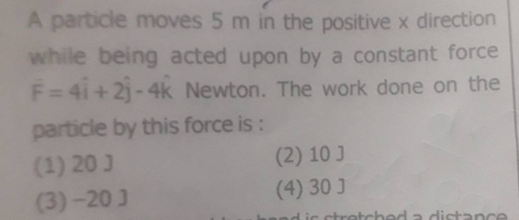 A particle moves 5 m in the positive x direction while being acted upon b..