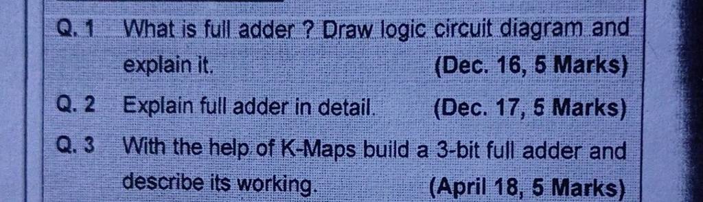 Q.1 What is full adder? Draw logic circuit diagram and explain it. (Dec.
