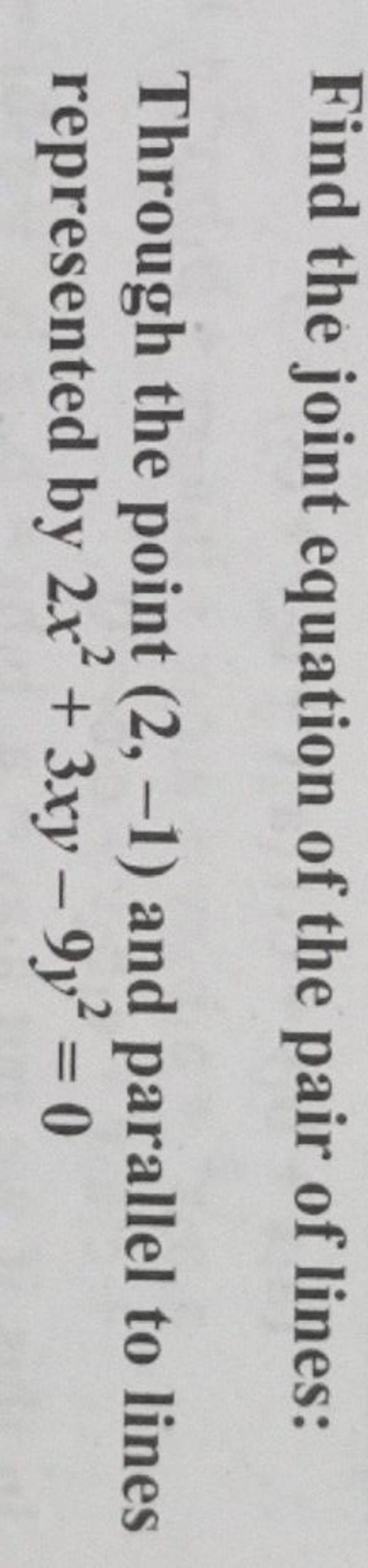 Find the joint equation of the pair of lines: Through the point (2,−1) an..