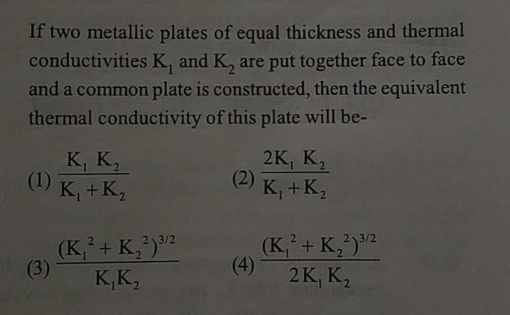 If two metallic plates of equal thickness and thermal conductivities K1