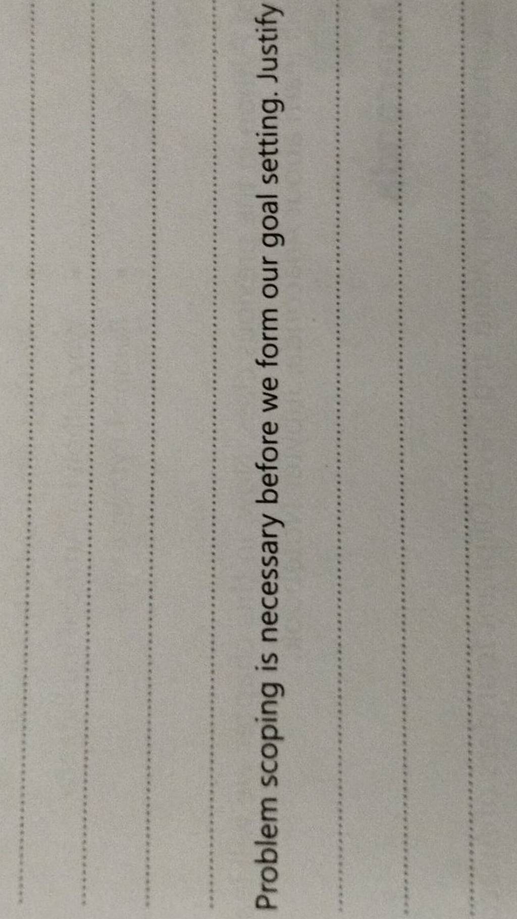 Problem scoping is necessary before we form our goal setting. Justify