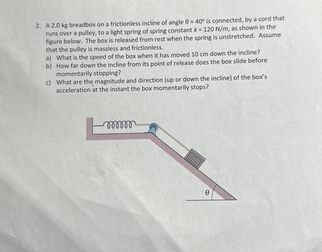 2. A 2.0 kg breadbox on a frictionless incline of angle θ=40∘ is connecte..