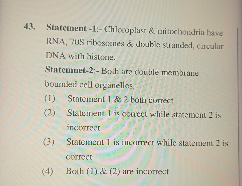 Statement -1:- Chloroplast \& mitochondria have RNA, 70S ribosomes \& dou..