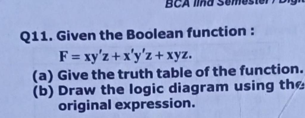 Q11. Given the Boolean function : F=xy′z+x′y′z+xyz. (a) Give the truth t.. Q11. Given the Boolean function : F=xy′z+x′y′z+xyz. (a) Give the truth t..