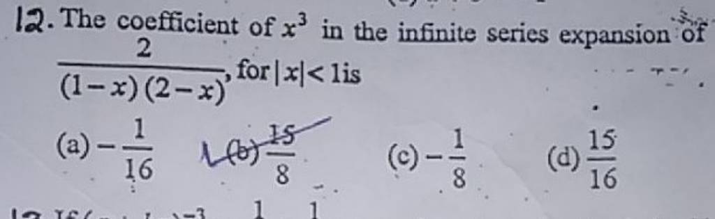 The coefficient of x3 in the infinite series expansion of (1−x)(2−x)2 , f..