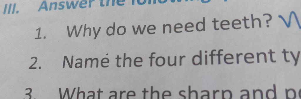 1. Why do we need teeth? 2. Name the four different ty | Filo