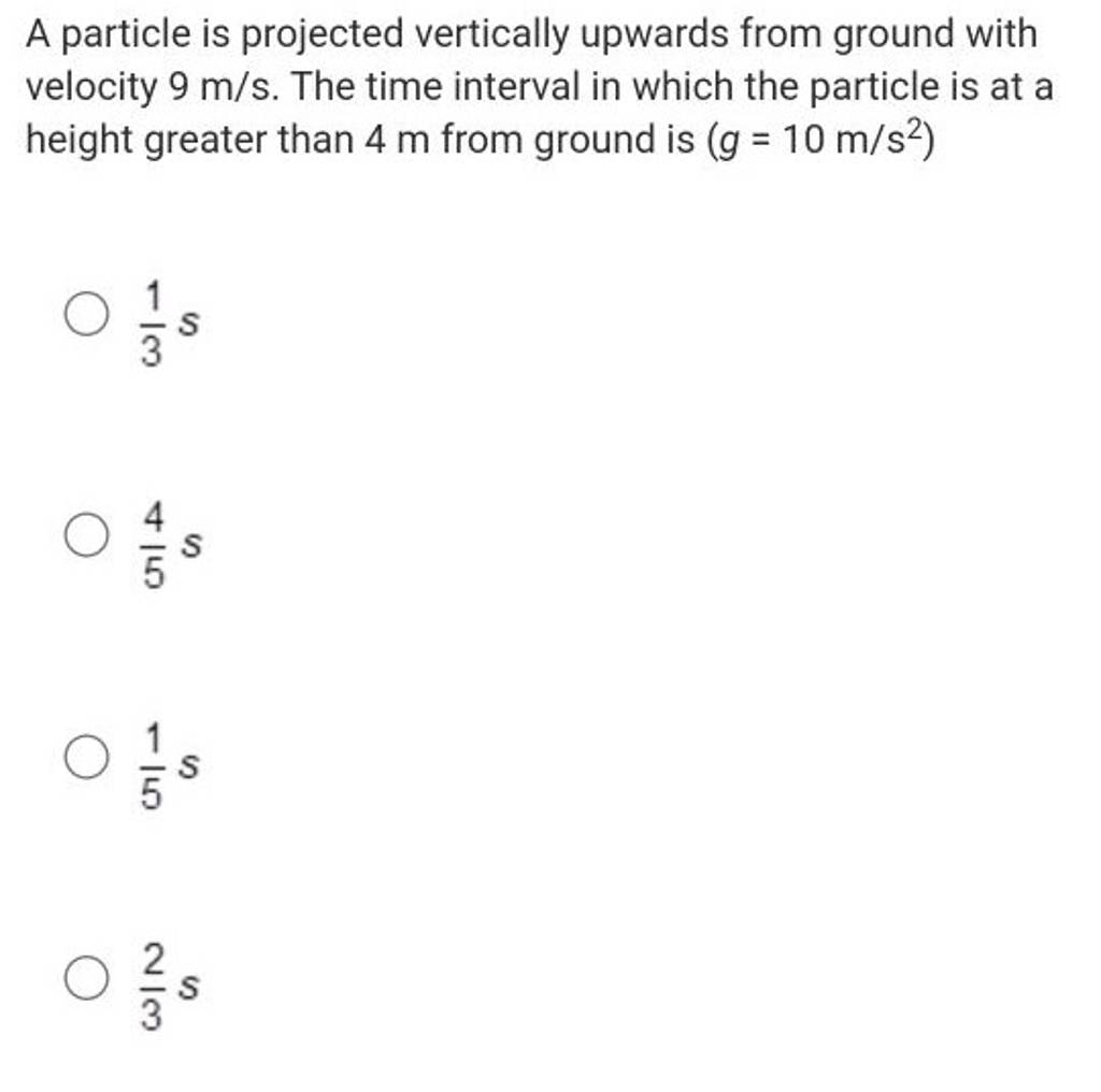 A particle is projected vertically upwards from ground with velocity 9 m/..