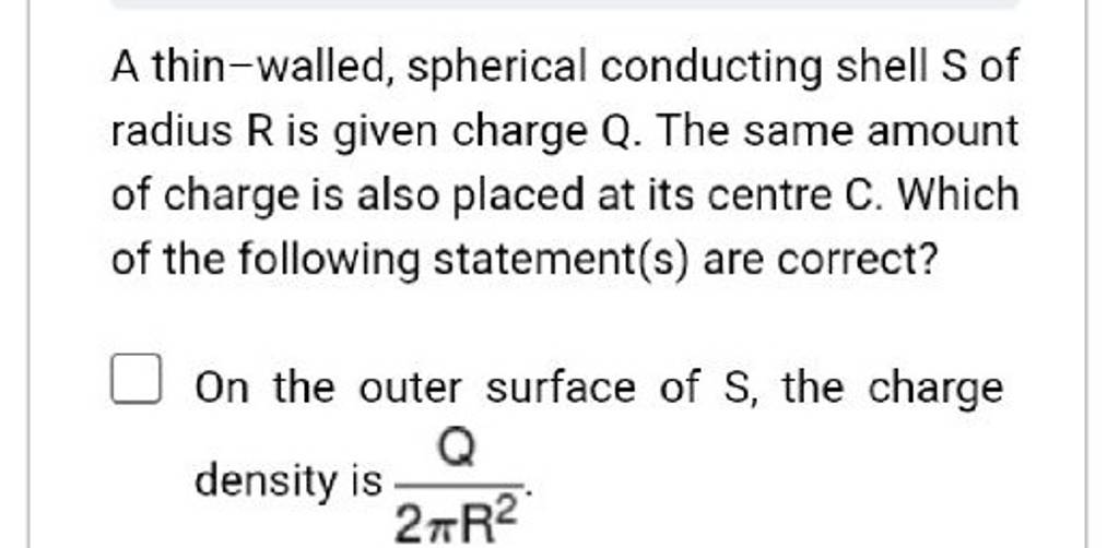 A thin-walled, spherical conducting shell S of radius R is given charge Q..