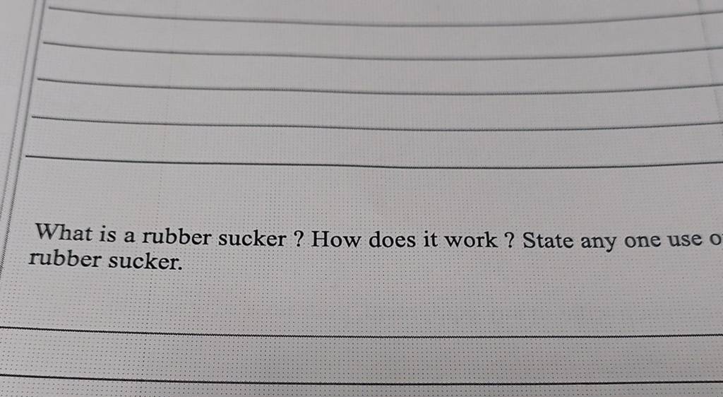 What is a rubber sucker? How does it work? State any one use o rubber suc..