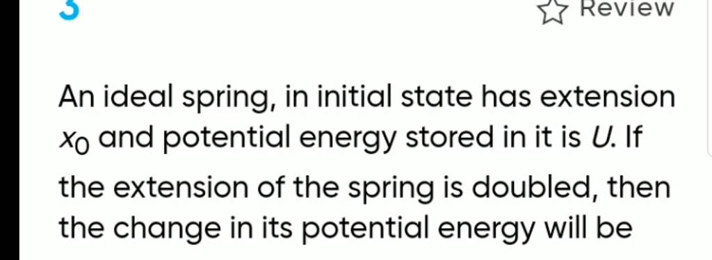 An ideal spring, in initial state has extension x0 and potential energy