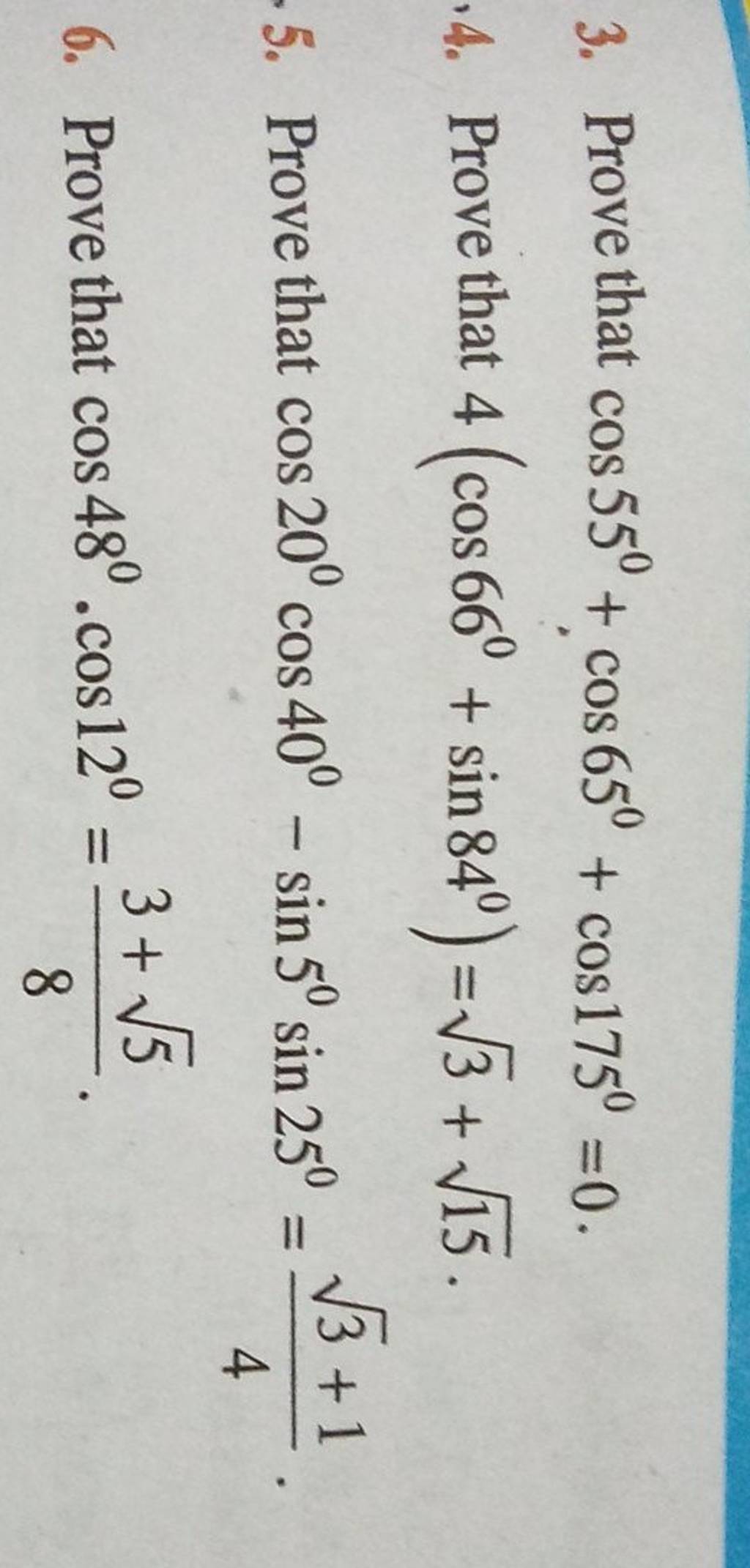 3. Prove that cos55∘+cos65∘+cos175∘=0. 4. Prove that 4(cos66∘+sin84∘)=3