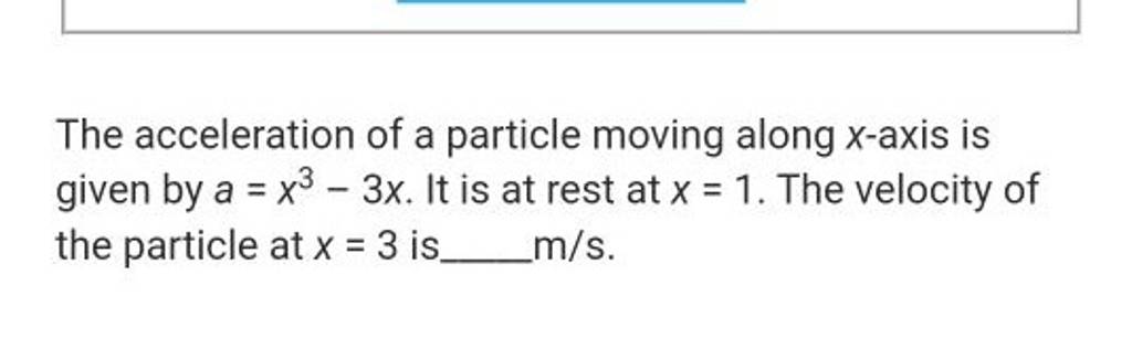 The acceleration of a particle moving along x-axis is given by a=x3−3x. I..