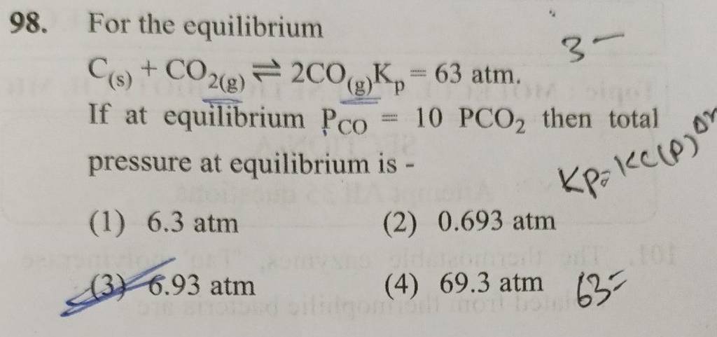 For the equilibrium C(s) +CO2( g) ⇌2CO(g) Kp =63 atm. If at equilibrium
