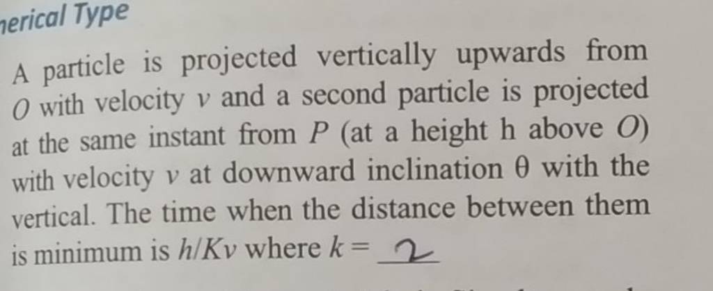 A particle is projected vertically upwards from O with velocity v and a s..
