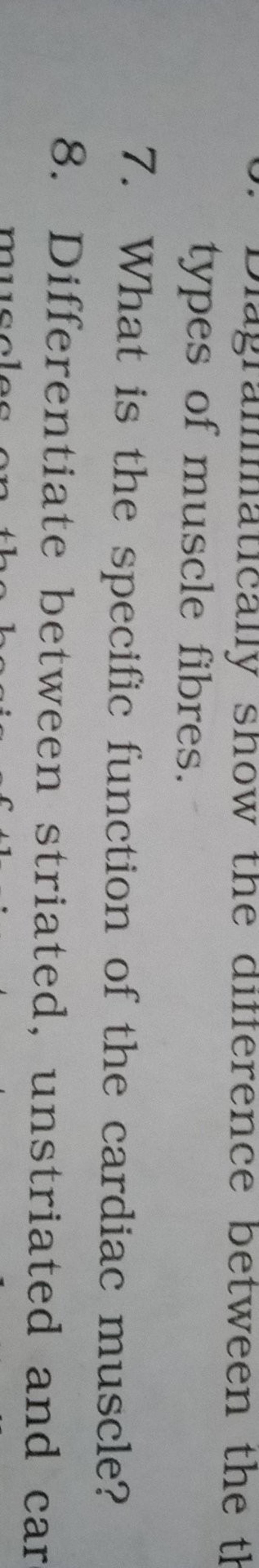types of muscle fibres. 7. What is the specific function of the cardiac m..