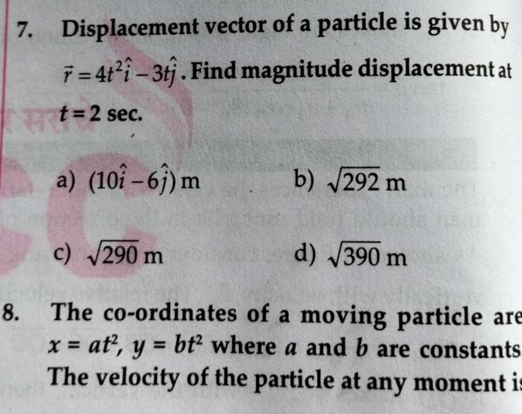 Displacement vector of a particle is given by r=4t2i^−3tj^ . Find magnitu..