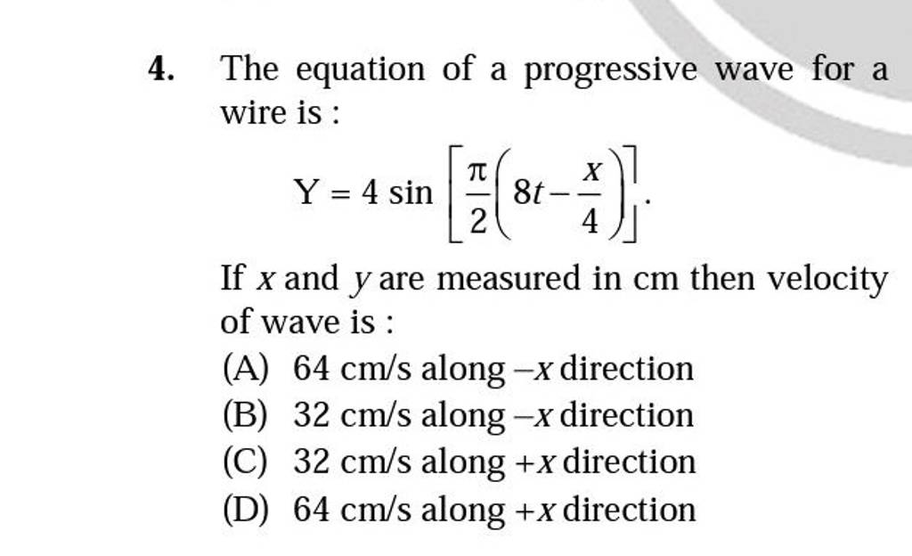 The equation of a progressive wave for a wire is : \[ \mathrm{Y}=4 \sin