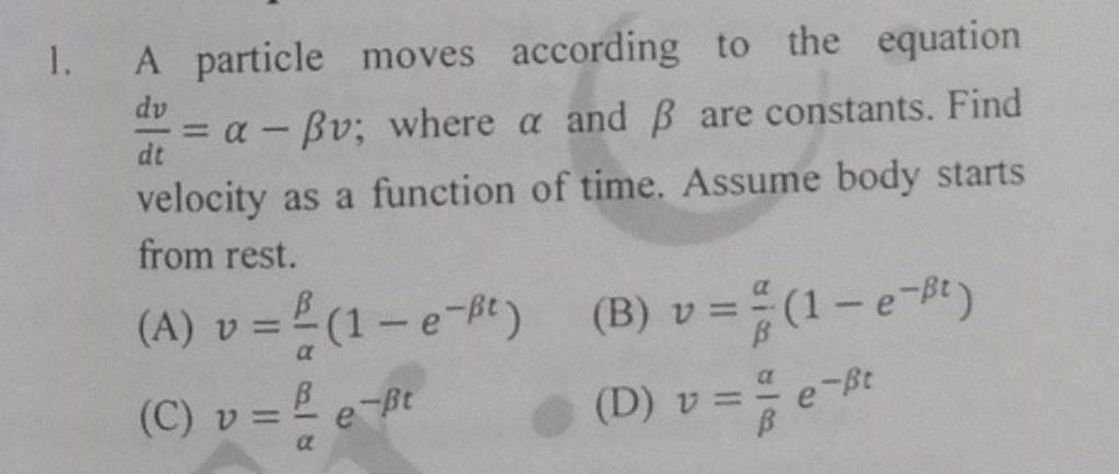 A particle moves according to the equation dtdv =α−βv; where α and β are