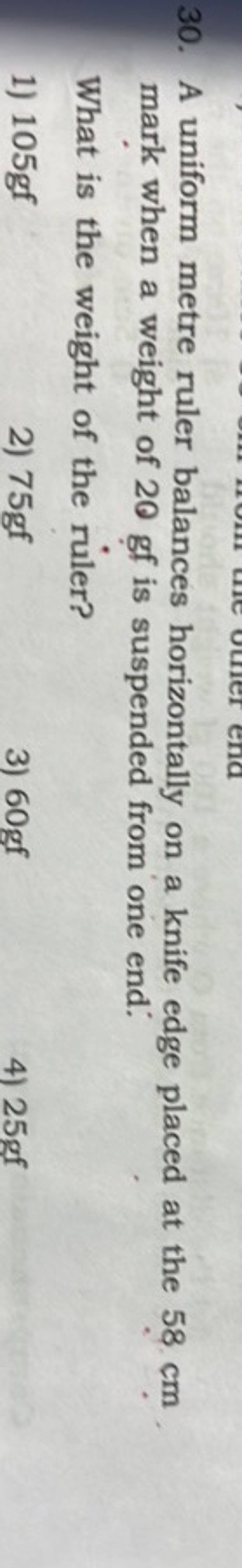 A uniform metre ruler balances horizontally on a knife edge placed at the..