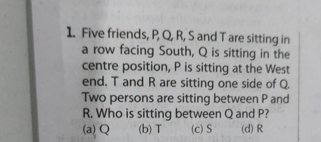 Five friends, P,Q,R,S and T are sitting in a row facing South, Q is sitti..